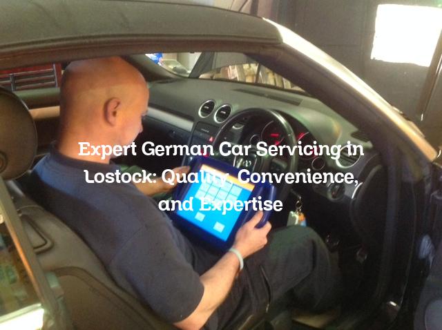 Expert German Car Servicing in Lostock: Quality, Convenience, and ...